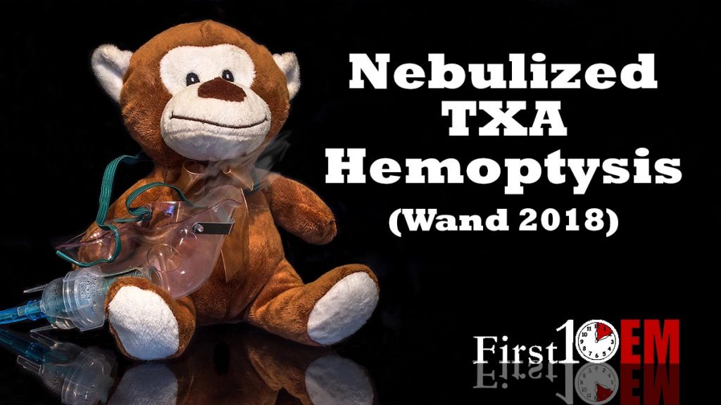 Nebulized TXA for Hemoptysis (Wand 2018) - First10EM